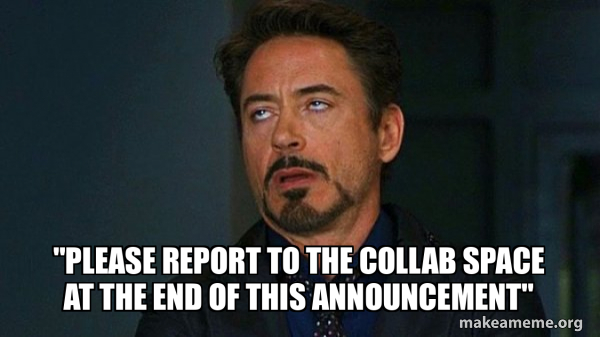 "Please report to the collab space at the end of this announcement ...
