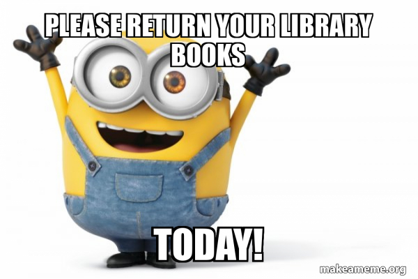 Please RETURN YOUR LIBRARY BOOKS today! - Happy Minion Meme Generator