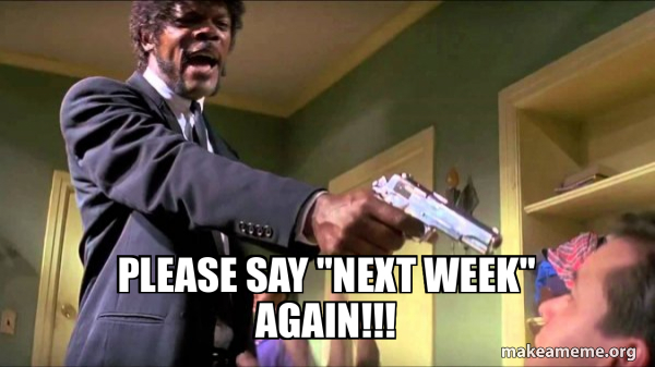 Please say "Next week" again!!! - Samuel L. Jackson Say What Meme Generator