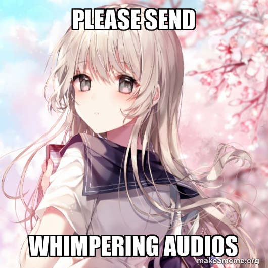 please send whimpering audios Meme Generator