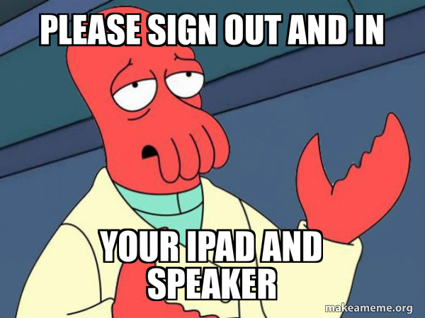 Please Sign Out and In Your IPAD and Speaker - Tricky Zoidberg Meme ...