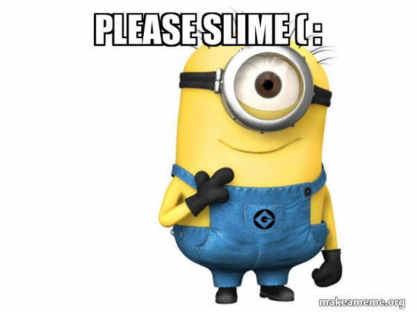 Please slime ( : - Thoughtful Minion Meme Generator
