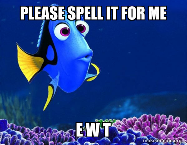 Please spell it for me E W T - Dory from Nemo (5 second memory) Meme ...