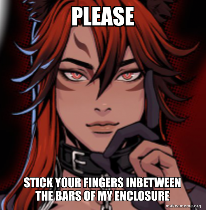 PLEASE STICK YOUR FINGERS INBETWEEN THE BARS OF MY ENCLOSURE Meme Generator