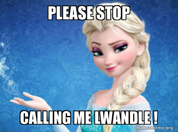 Please Stop Calling me Lwandle ! - Elsa from Frozen Meme Generator