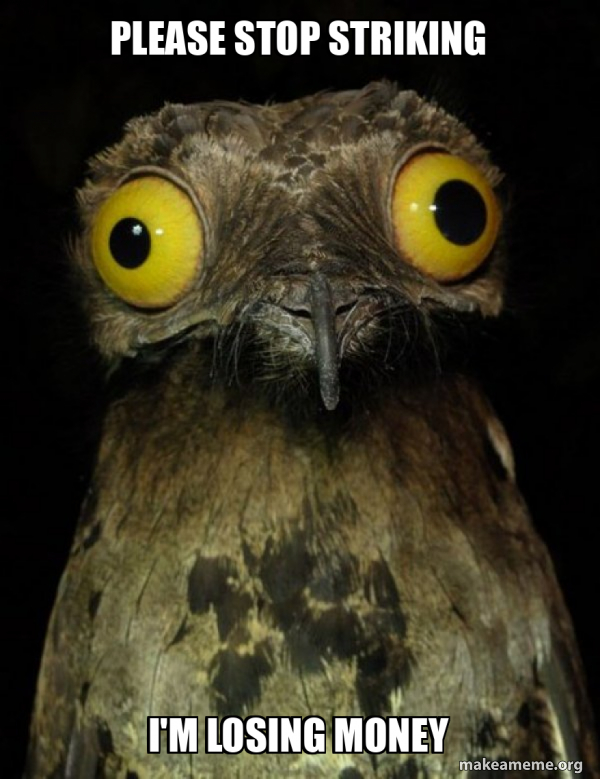 please stop striking I'm losing money - Weird Stuff I do Potoo Meme ...
