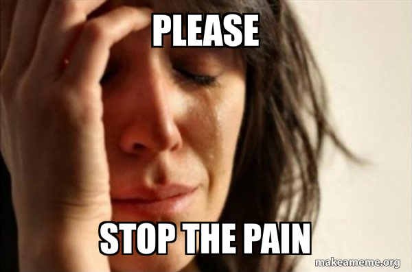 Please Stop the Pain - First World Problems Meme Generator