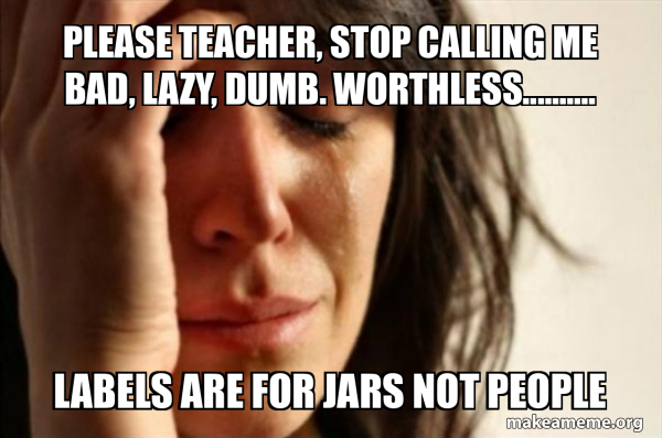Please teacher, Stop calling me bad, lazy, dumb. worthless ...