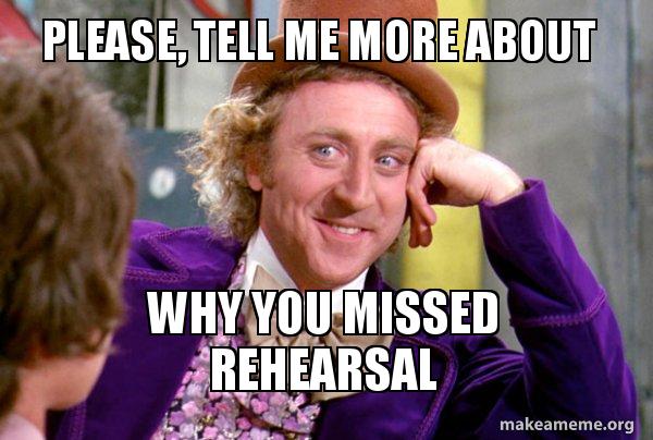 Please, tell me more about why you missed rehearsal - Condescending ...