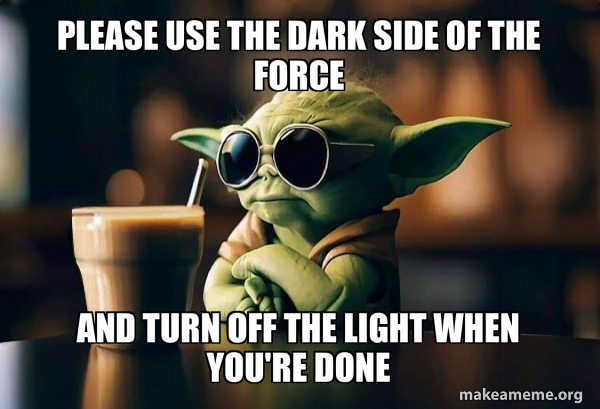 Please use the dark side of the force And turn off the light when you ...