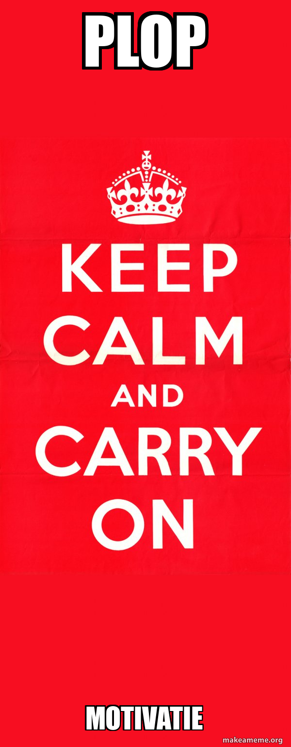 plop motivatie - Keep Calm and Carry On Meme Generator