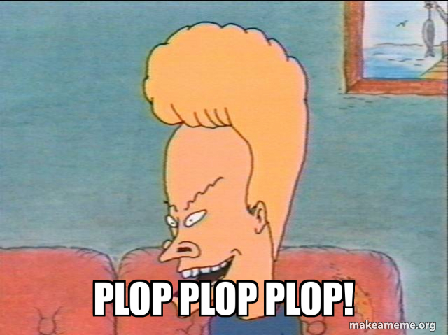 Plop plop plop! Meme Generator