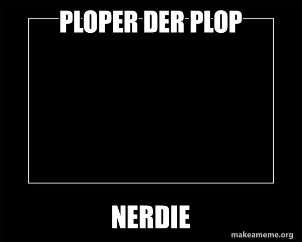 ploper der plop nerdie - Motivational Meme Meme Generator