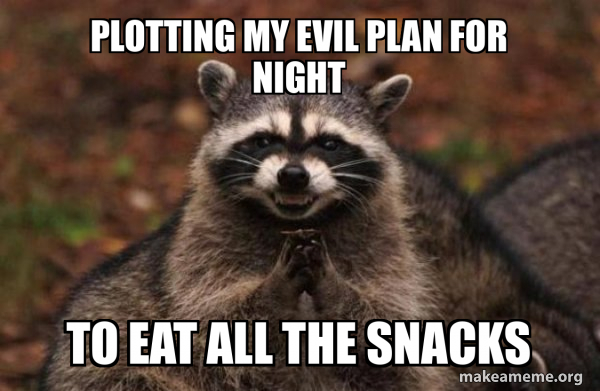 Plotting my evil plan for night To eat all the snacks - Evil Plotting ...