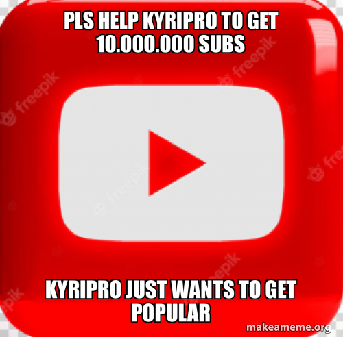 Pls help Kyripro to get 10.000.000 subs KyriPro just wants to get popular - Help KyriPro on ...