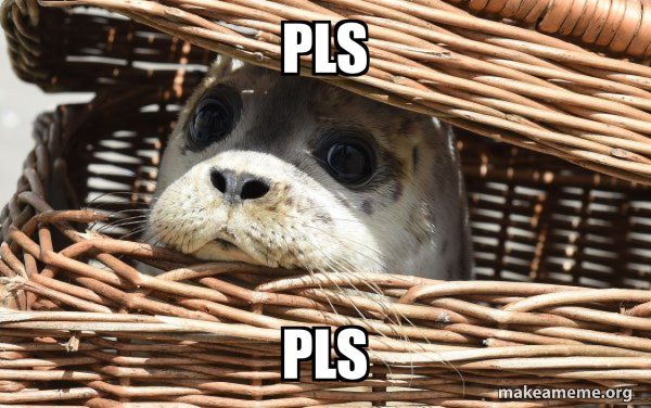 pls pls - Impending Doom Seal Meme Generator
