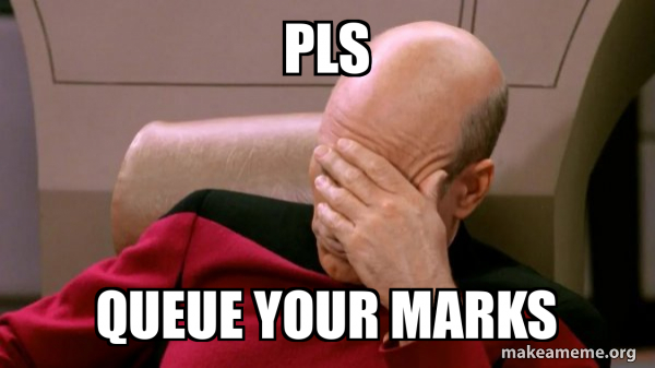 PLS QUEUE YOUR MARKS - Picard Facepalm Meme Generator