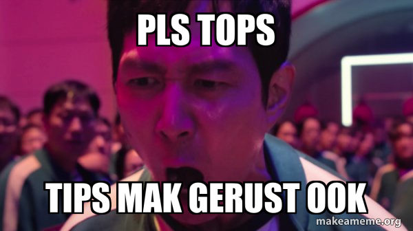 pls tops tips mak gerust ook - I've Played These Games Before Meme ...