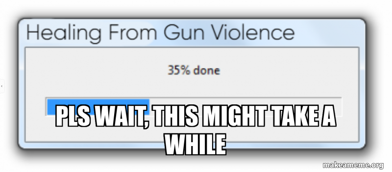 PLS WAIT, THIS MIGHT TAKE A WHILE Meme Generator