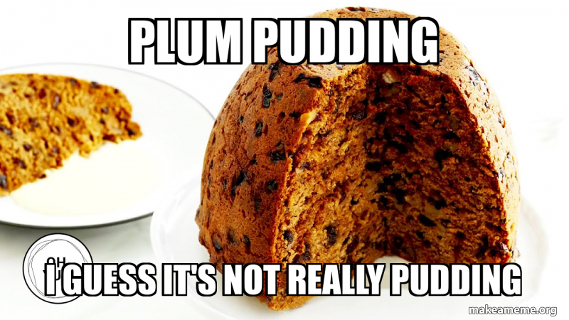 Plum pudding i guess it's not really pudding Meme Generator
