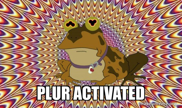 PLUR ACTIVATED - Hypnotoad Meme Generator