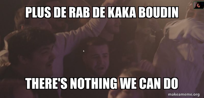 plus de rab de kaka boudin there's nothing we can do - prout Meme Generator