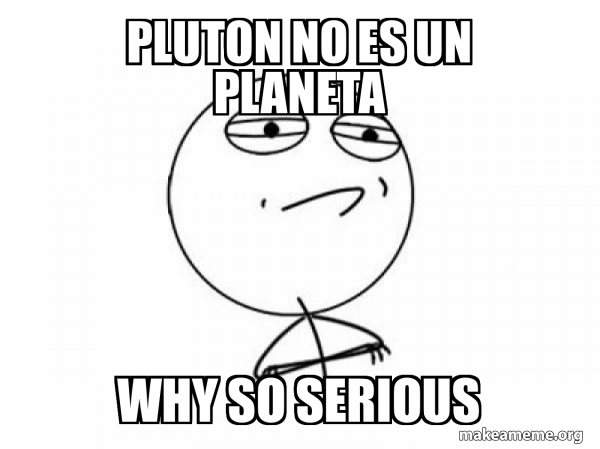 pluton no es un planeta why so serious - Challenge Acccepted Meme Generator