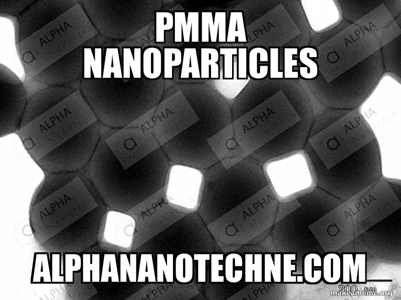 PMMA nanoparticles alphananotechne.com - PMMA NANOPARTICLES Meme Generator