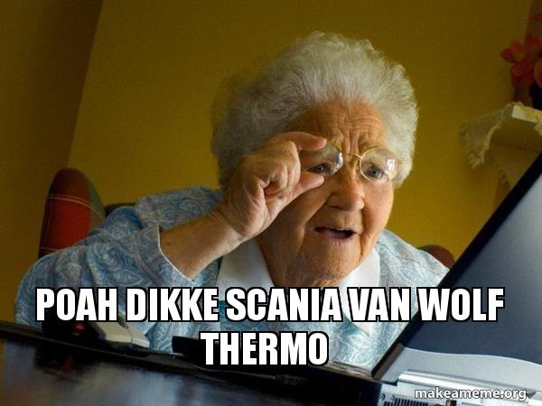 Poah dikke scania van wolf thermo - Internet Grandma Meme Generator