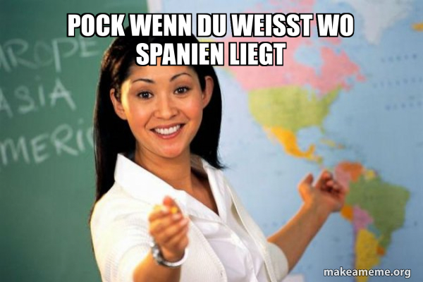 Pock wenn du weißt wo Spanien liegt - Unhelpful High School Teacher ...