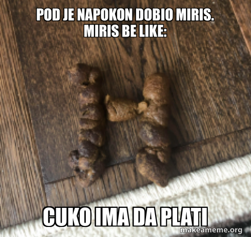 pod je napokon dobio miris. miris be like: cuko ima da plati Meme Generator