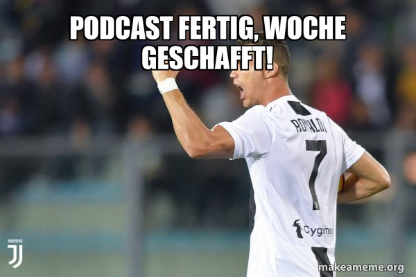 Podcast fertig, Woche geschafft! - Cristiano Ronaldo Meme Generator
