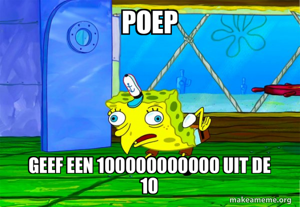 poep geef een 100000000000 uit de 10 - Mocking SpongeBob Meme Generator