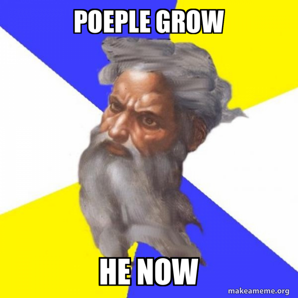 poeple grow he now - Advice God Meme Generator