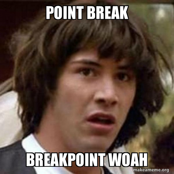 Point Break Breakpoint woah - Conspiracy Keanu Meme Generator