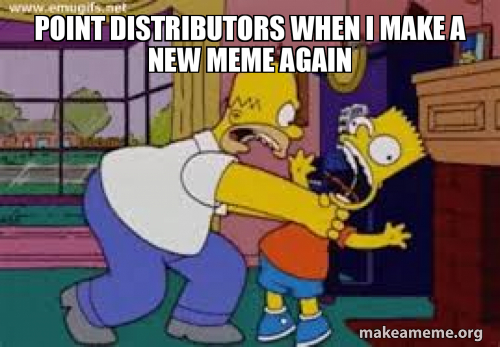 Point diStRibutors When i make a new meme again Meme Generator