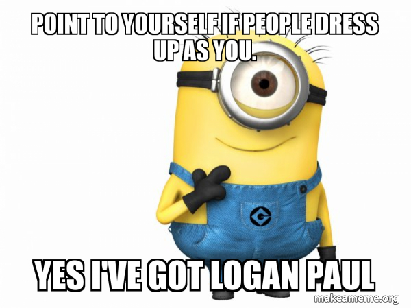 point to yourself if people dress up as you. Yes I've got Logan Paul ...