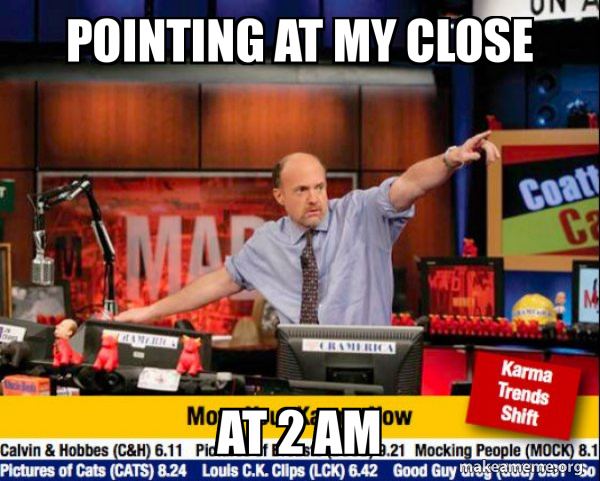 pointing at my close at 2 am - Mad Karma with Jim Cramer Meme Generator