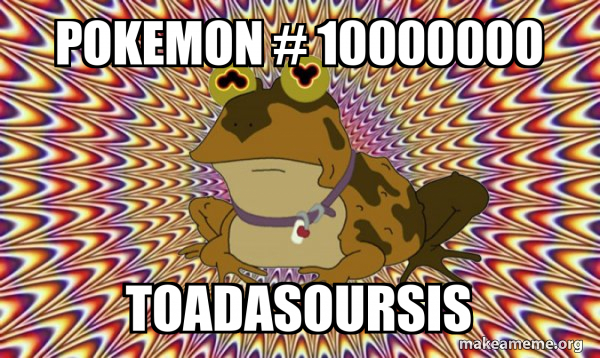 pokemon # 10000000 toadasoursis - Hypnotoad Meme Generator