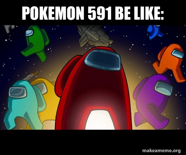 pokemon 591 be like: - Among Us Meme Generator