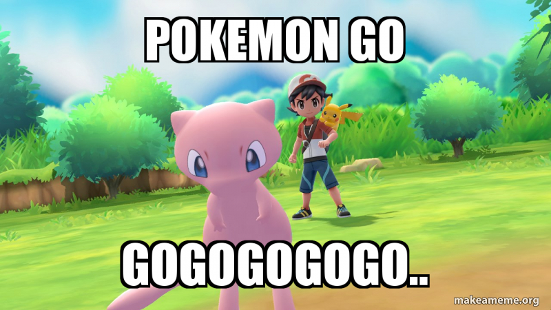 POKEMON GO GOGOGOGOGO.. - I should take a break haha Meme Generator