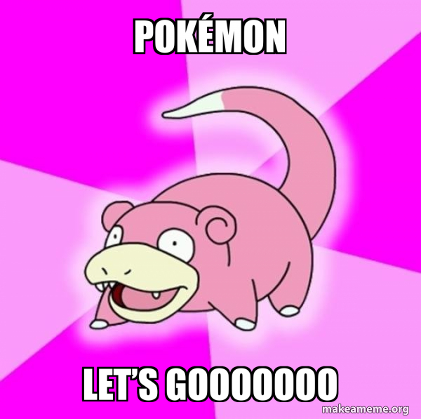 Pokémon Let’s gooooooo - Slowpoke the Pokemon Meme Generator
