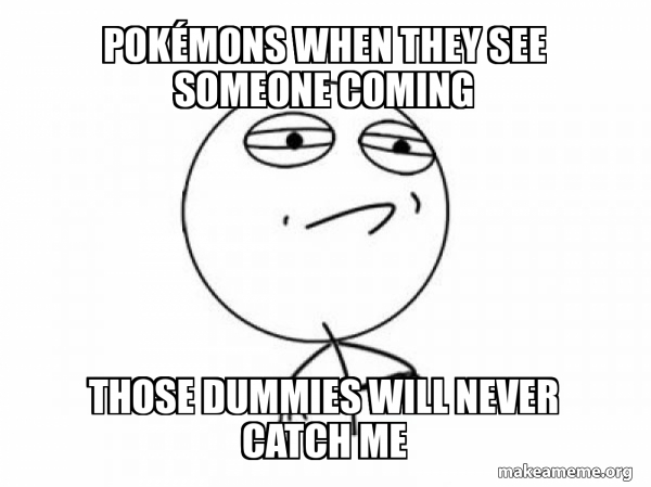 Pokémons When They See Someone Coming Those dummies will never catch me ...