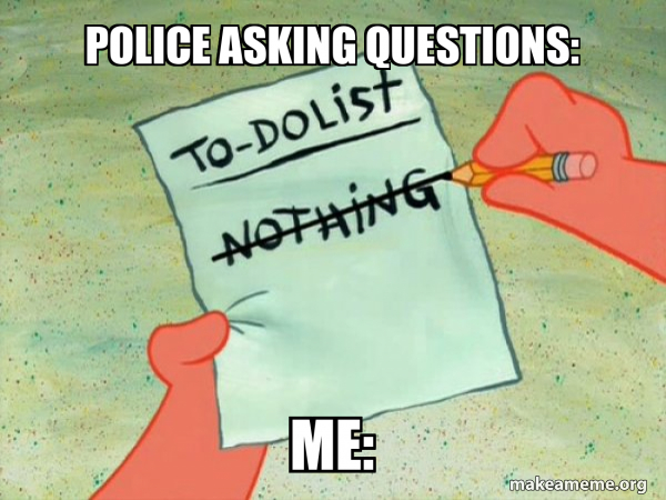 police asking questions: me: - TO-DO List Meme Generator