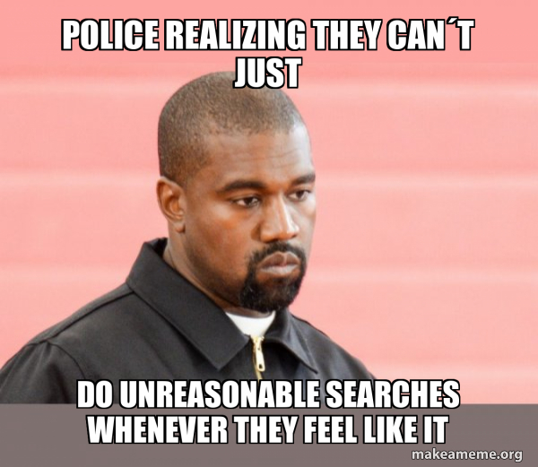 Police realizing they can´t just do unreasonable searches whenever they ...