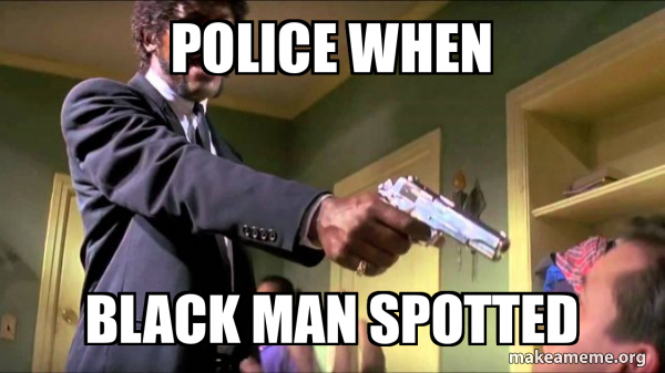 police when black man spotted - Samuel L. Jackson Say What Meme Generator