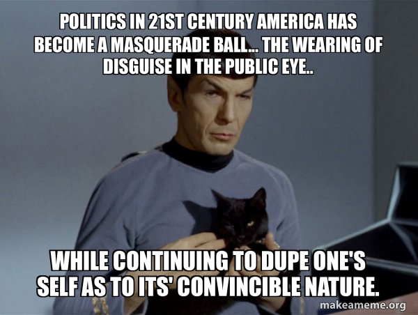 Politics in 21st century America has become a masquerade ball... the ...