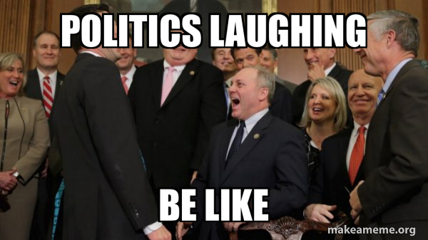 politics laughing be like - And then we told them Meme Generator