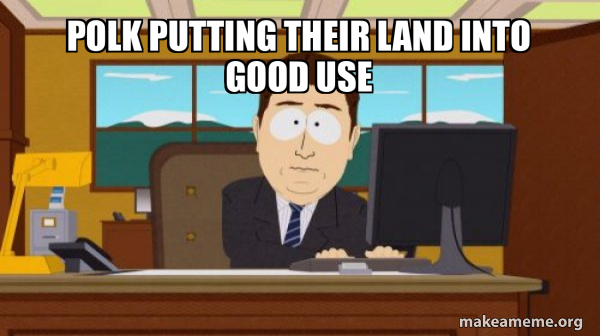 polk putting their land into good use - aaaand its gone Meme Generator