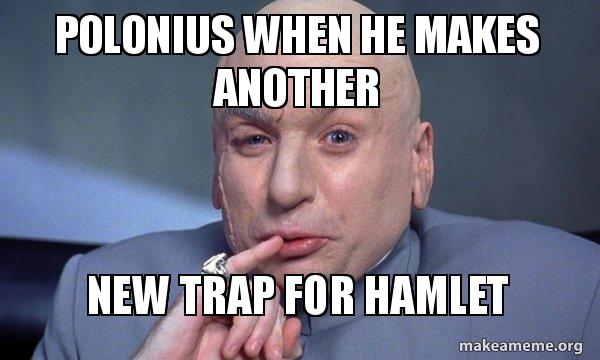 Polonius when he makes another new trap for Hamlet - You Complete Me ...